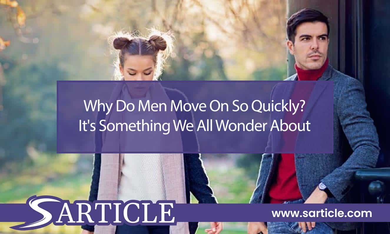 Why Do Men Move On So Quickly? It's Something We All Wonder About