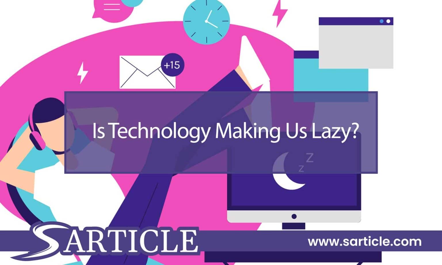 Is Technology Making Us Lazy? - Sarticle