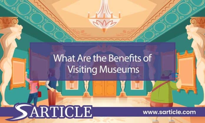 What Are the Benefits of Visiting Museums? | SArticle