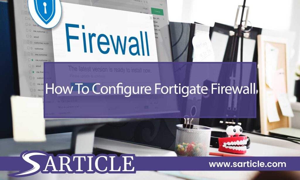 How To Configure Fortigate Firewall: A Comprehensive Guide