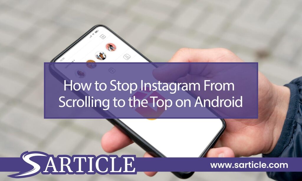 How to Stop Instagram From Scrolling to the Top on Android? | SArticle